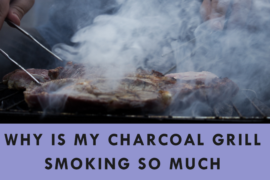 Why Is My Charcoal Grill Smoking So Much ? [Reasons And Quick Fixes]